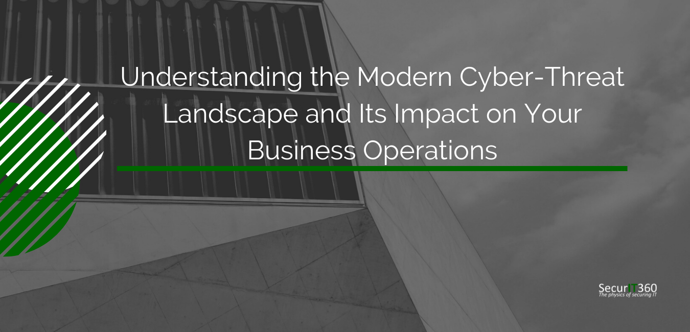 Understanding the Modern Cyber-Threat Landscape and Its Impact on Your ...